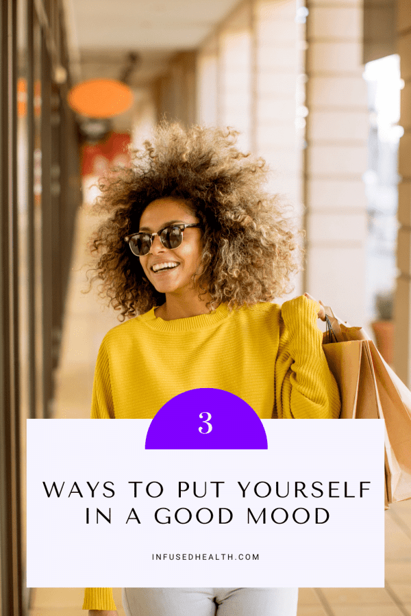 3 Easy Ways To Put Yourself in a Good Mood - Infused Health